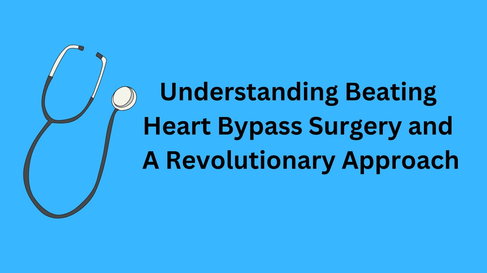 Understanding Beating Heart Bypass Surgery and A Revolutionary Approach ...